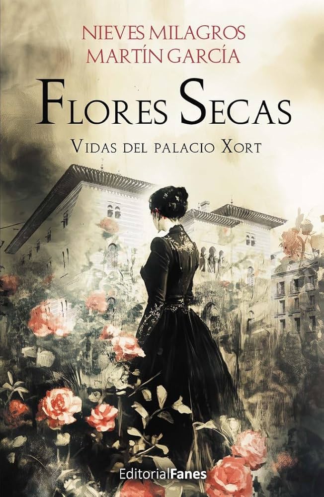 Flores secas. Vidas del Palacio Xort – Nieves Milagros Martín García ...